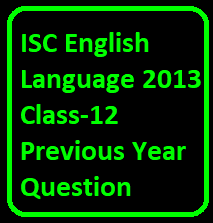 ISC English Language 2013 Class-12 Previous Year Question - ICSEHELP