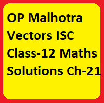 OP Malhotra Vectors ISC Class-12 Maths Solutions Ch-21 - ICSEHELP