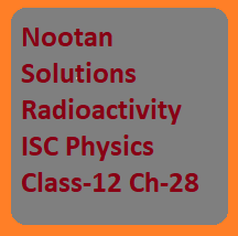 Nootan Solutions Radioactivity ISC Physics Class-12 Ch-28 - ICSEHELP