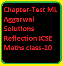 Chapter-Test ML Aggarwal Solutions Reflection ICSE Maths class-10 ...