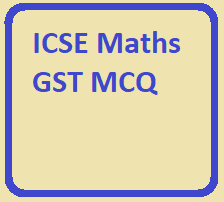 ICSE Maths GST MCQ Type Questions Class-10 - ICSEHELP