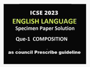 English Language 2023 ICSE Specimen Paper Que-1 Composition - ICSEHELP