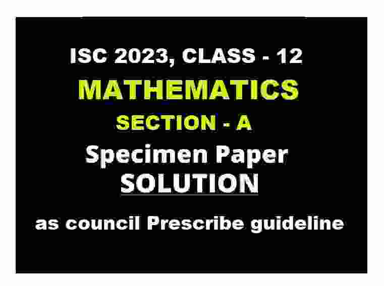 ISC Maths Specimen Paper 2023 Sec A Solved Class 12 ICSEHELP ISC Maths Specimen Paper 2023 Sec A Solved Class 12 ICSEHELP