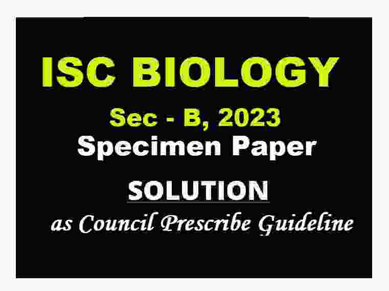 Biology Specimen Paper Sec B 2023 Solved For ISC Class 12 ICSEHELP