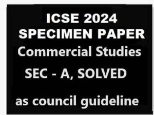 Commercial Studies Specimen 2024: Sec-A Solved for ICSE Sample Paper - ICSEHELP