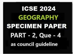 Geography Specimen 2024: Part 2 Que-4 ICSE Sample Paper Solved - ICSEHELP