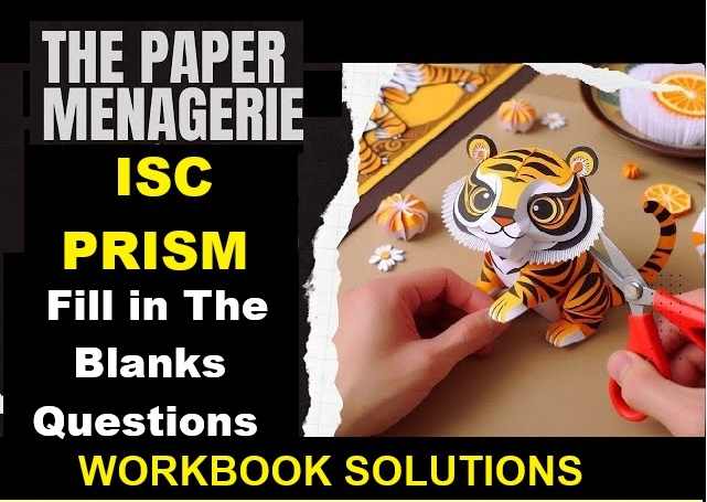 The Paper Menagerie Fill in the Blank: ISC Prism Class 11Workbook ...